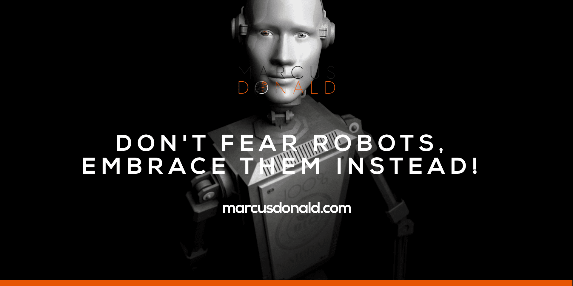 Don't fear robots, embrace them instead! - Marcus Donald People
